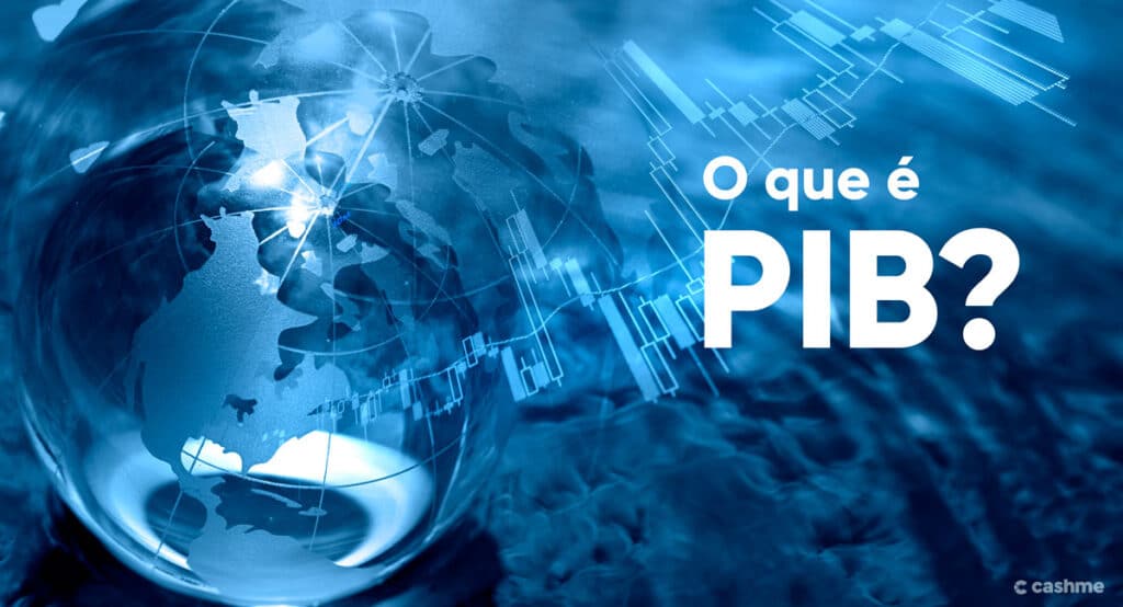 O que é PIB? Entenda Como Funciona e o Significado - CashMe